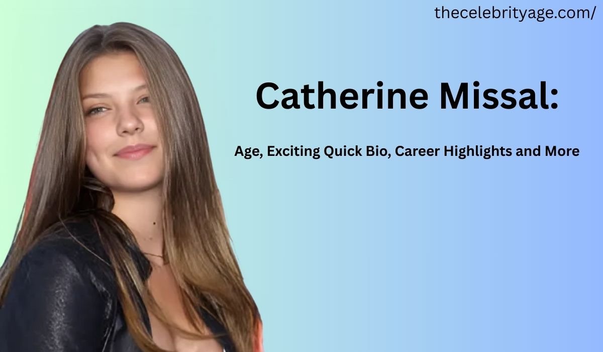 Catherine Missal: Age, Exciting Quick Bio, Career Highlights and More